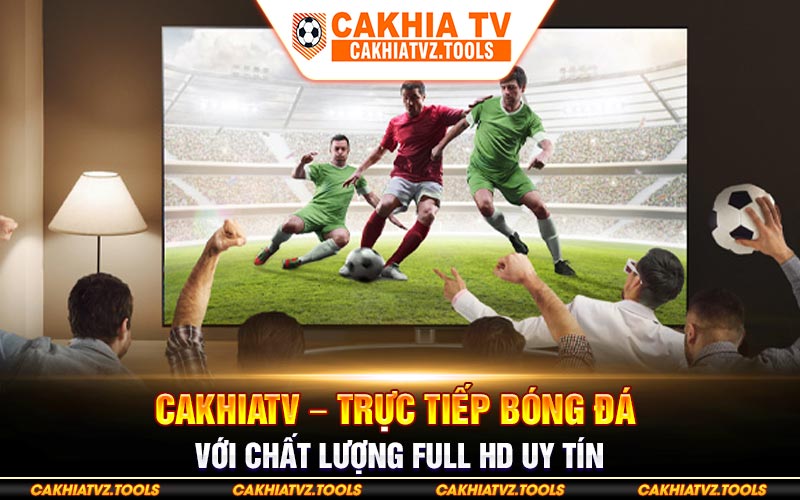 Cakhia TV - Trực tiếp bóng đá Cà khịa TV chất lượng 4k